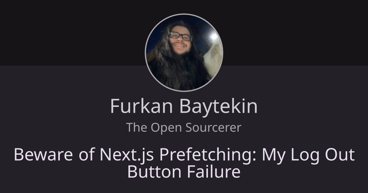 Beware of Next.js Prefetching: My Log Out Button Failure | Furkan Baytekin