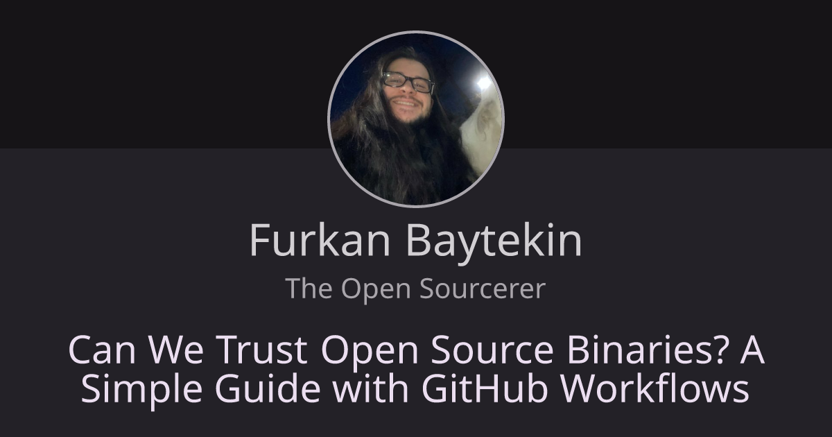 Can We Trust Open Source Binaries? A Simple Guide with GitHub Wor… | Furkan Baytekin