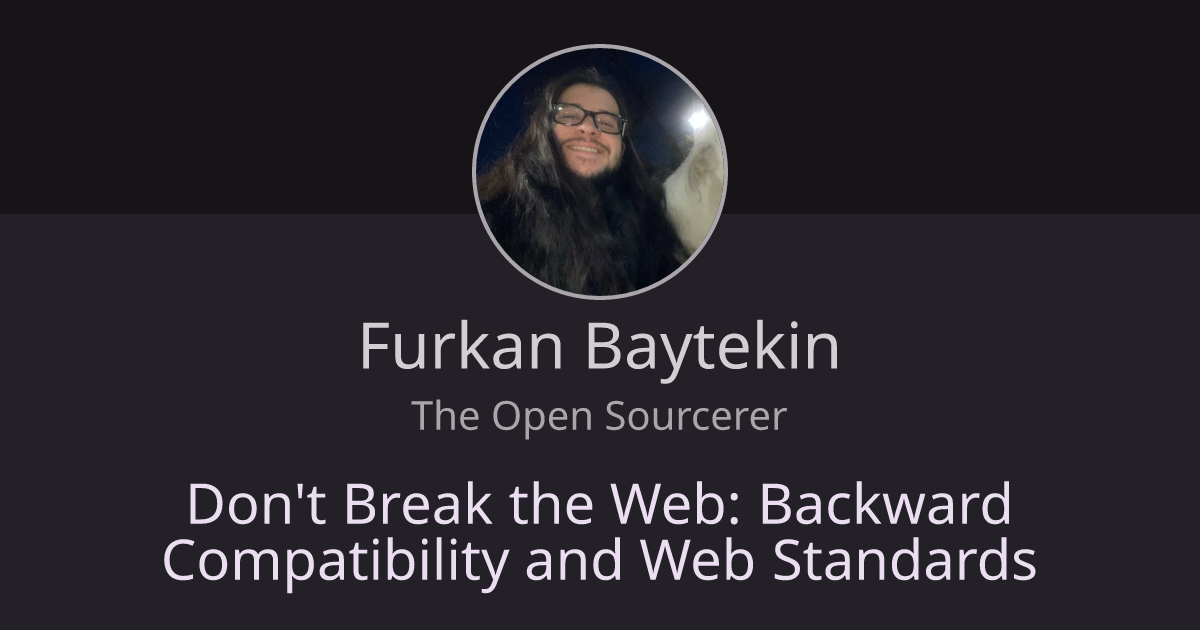 Don't Break the Web: Backward Compatibility and Web Standards | Furkan Baytekin