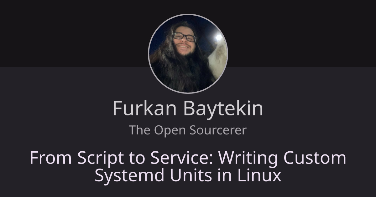 From Script to Service: Writing Custom Systemd Units in Linux | Furkan Baytekin
