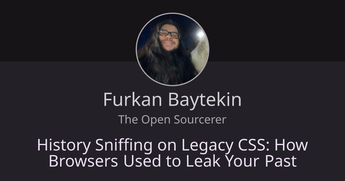 History Sniffing on Legacy CSS: How Browsers Used to Leak Your Pa… | Furkan Baytekin