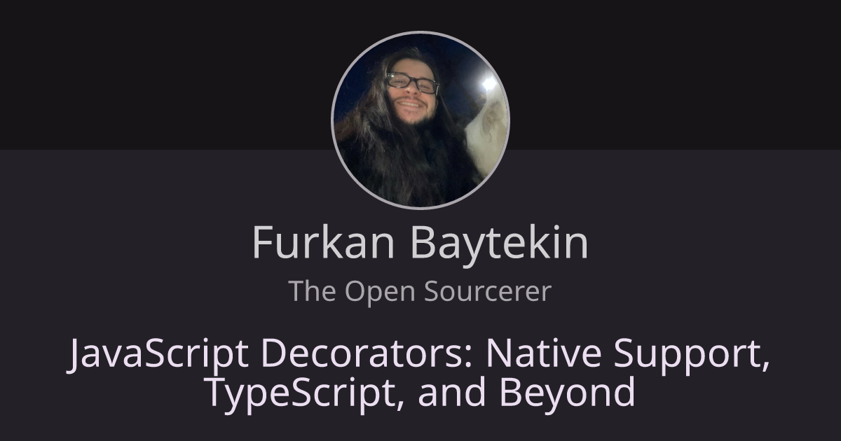 JavaScript Decorators: Native Support, TypeScript, and Beyond | Furkan Baytekin