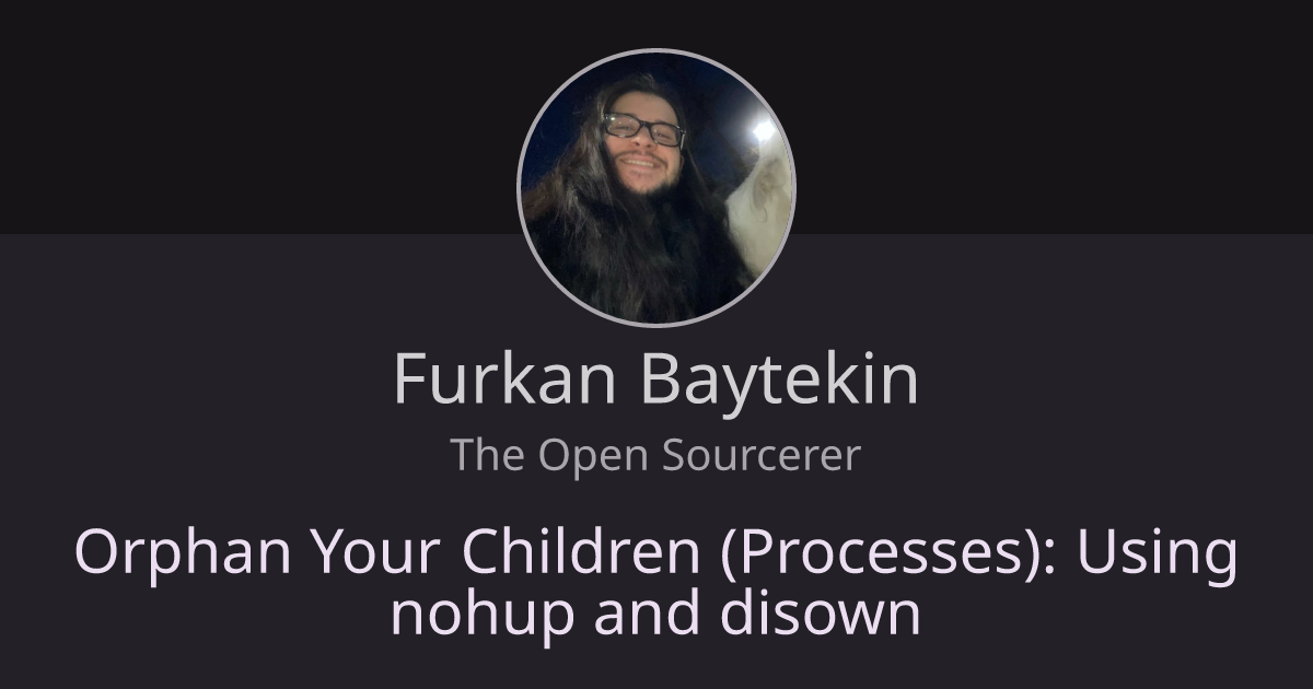 Orphan Your Children (Processes): Using nohup and disown | Furkan Baytekin
