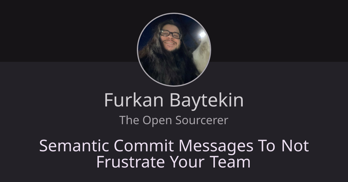 Semantic Commit Messages To Not Frustrate Your Team | Furkan Baytekin