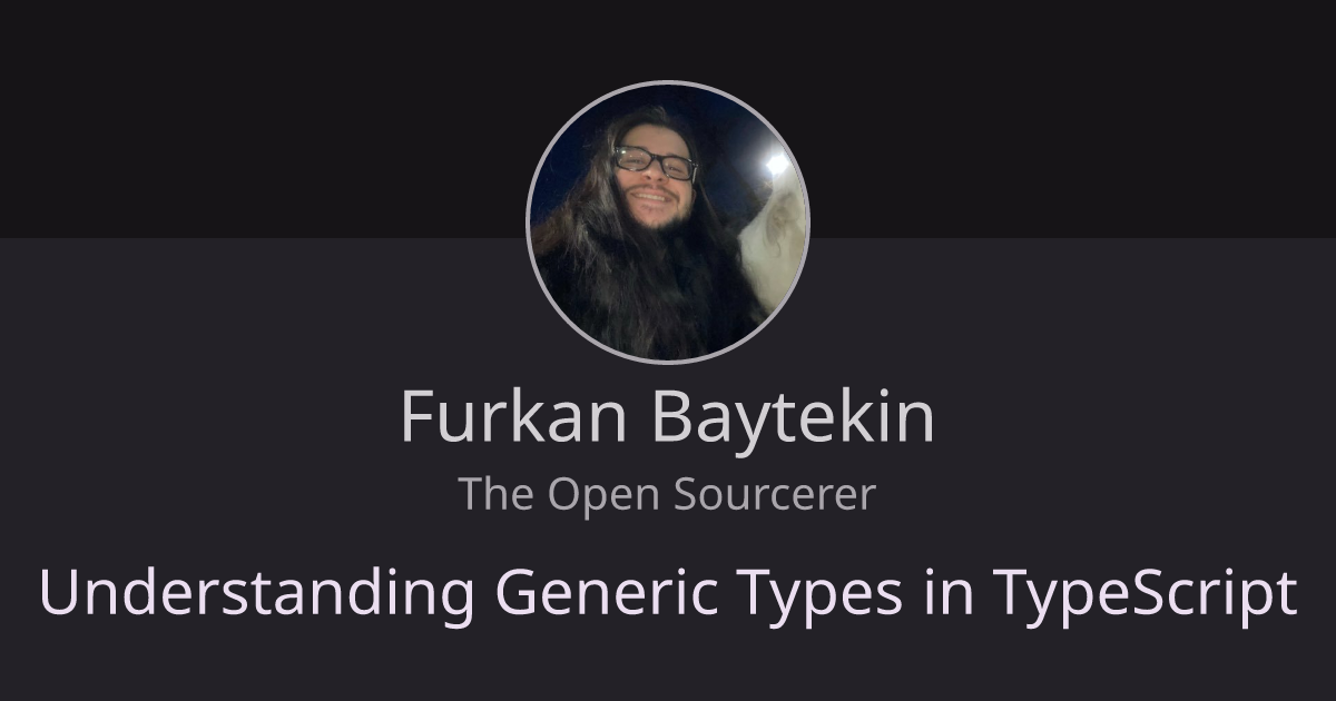 Understanding Generic Types in TypeScript | Furkan Baytekin Understanding Generic Types in TypeScript | Furkan Baytekin